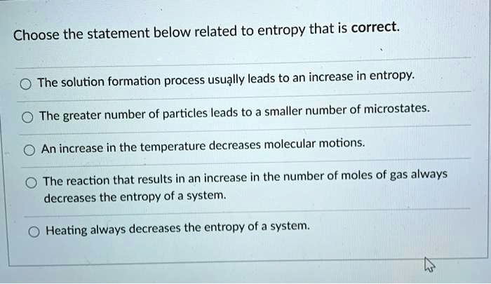 SOLVED: Choose the statement below related to entropy that is correct: The solution formation ...