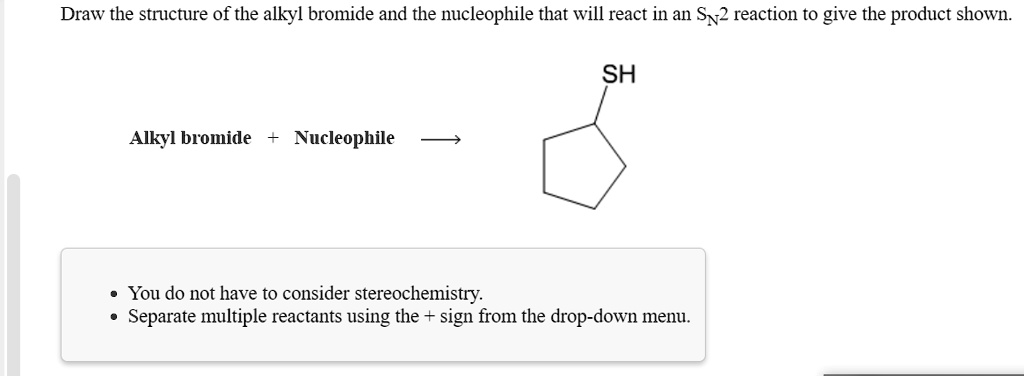 SOLVED: Draw the structure of the alkyl bromide and the nucleophile ...