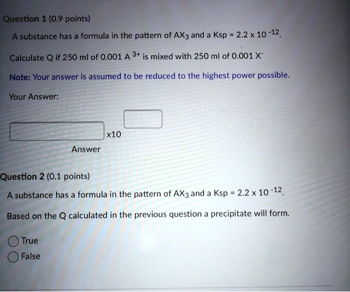 SOLVED: Question 1 (0.9 points) A substance has a formula in the pattern of AX3 and Ksp 2.2x10 ...
