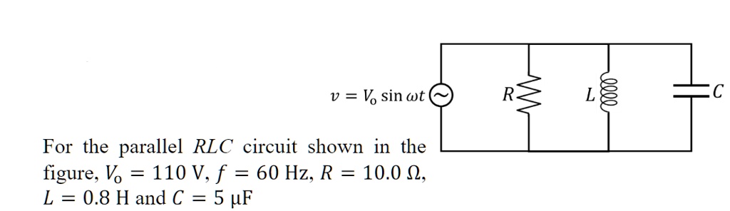 v = Vo sinωt For the parallel RLC circuit shown in the figure, Vo = 110 V, f = 60 Hz, R = 10.0 Ω ...