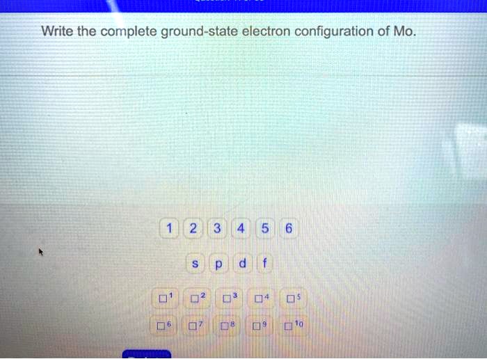 SOLVED: Write the complete ground-state electron configuration of Mo. SOLVED: Write the complete ground-state electron configuration of Mo.