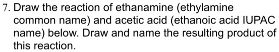 SOLVED: 7. Draw the reaction of ethanamine (ethylamine common name) and ...