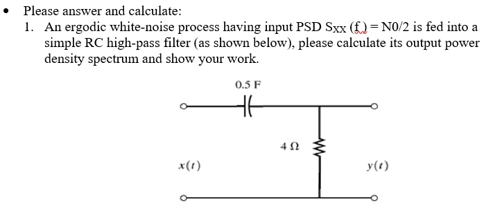 SOLVED: Please answer and calculate: 1. An ergodic white-noise process having input PSD Sxx (f ...