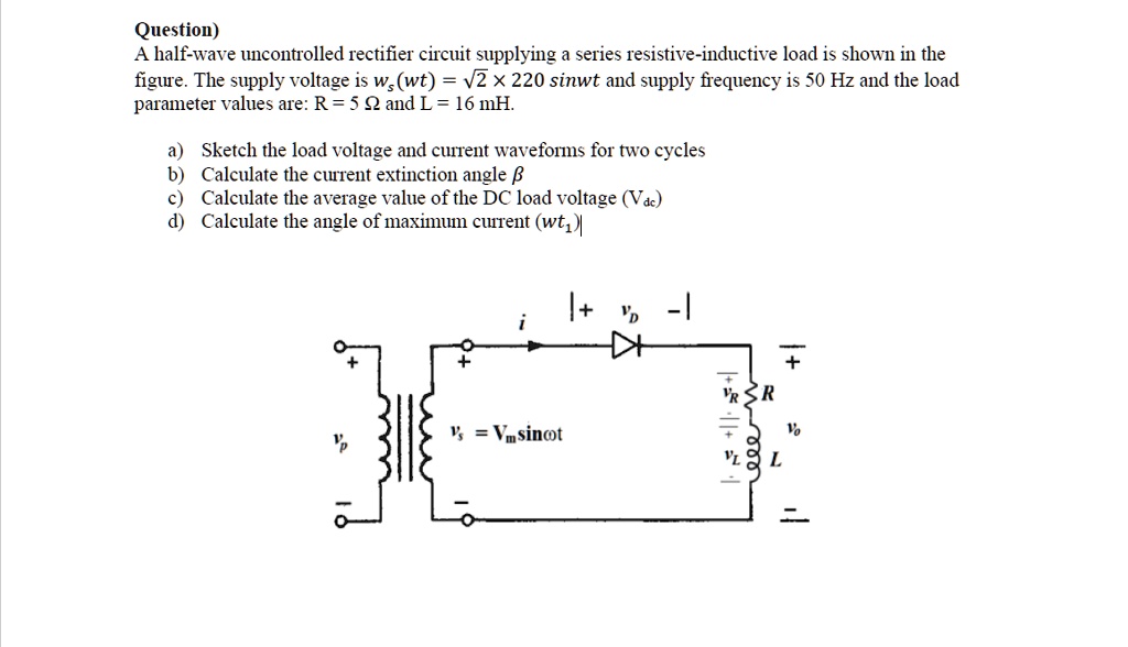SOLVED: A half-wave uncontrolled rectifier circuit supplying a series resistive-inductive load ...