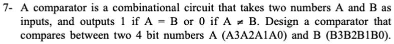 SOLVED: 7- A comparator is a combinational circuit that takes two numbers A and B as inputs, and ...