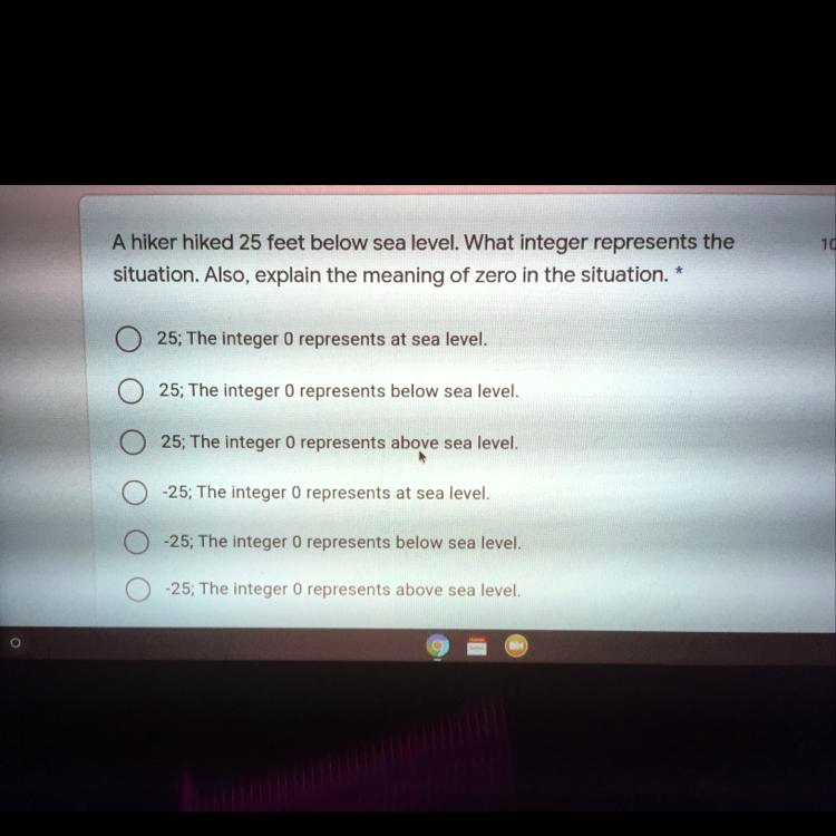 A hiker hiked 25 feet below sea level. What integer represents the ...