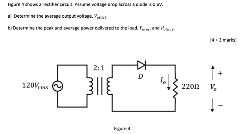 [GET ANSWER] Figure 4 shows a rectifier circuit. Assume voltage drop across a diode is 0.6V. a ...