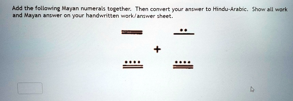 SOLVED: Add the following Mayan numerals together: Then convert your ...