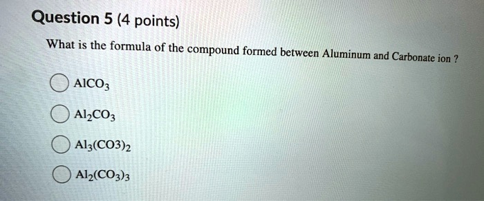 SOLVED: Question 5 (4 points) What is the formula of the compound ...