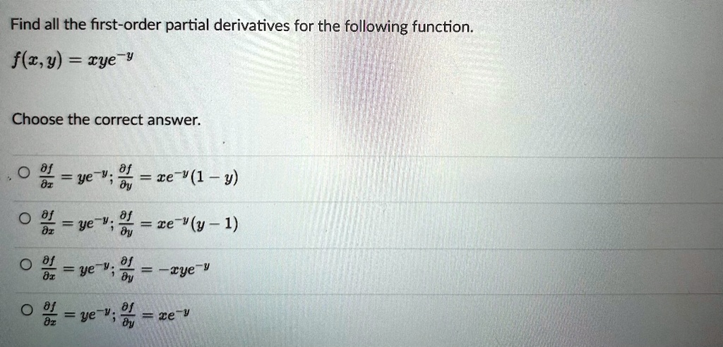 SOLVED: Find all the first-order partial derivatives for the following function. f(x,y) = xy * e ...