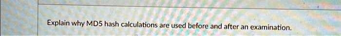 SOLVED: Explain why MD5 hash calculations are used before and after an ...