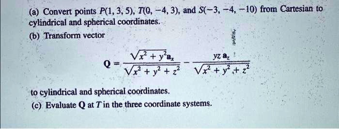 SOLVED: Cylindrical and Spherical Coordinates. (b) Transform vector x ...