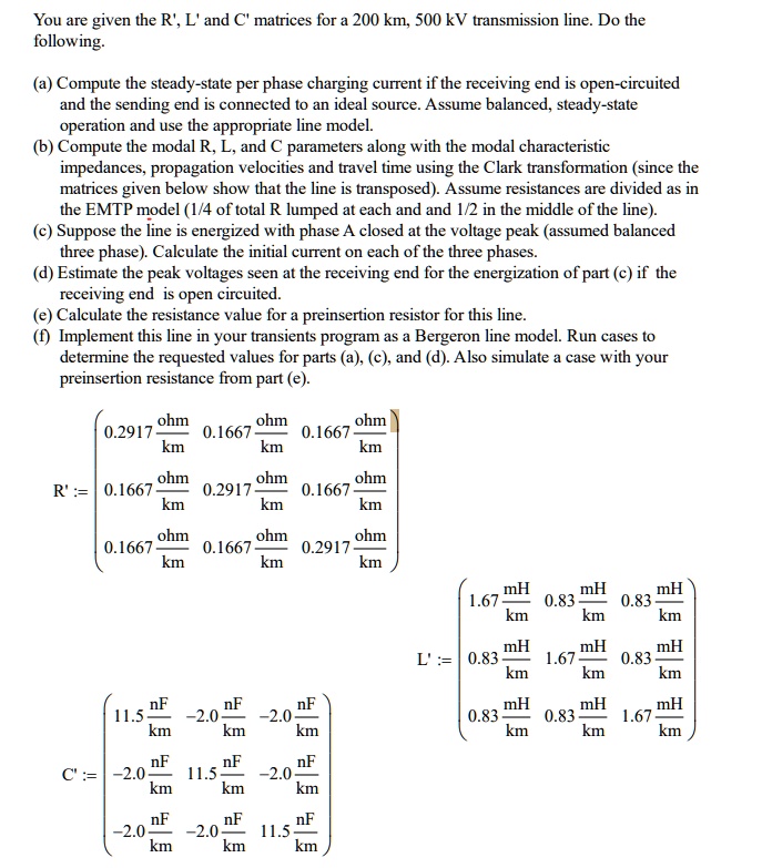 SOLVED: You are given the R', L', and C' matrices for a 200 km, 500 kV ...