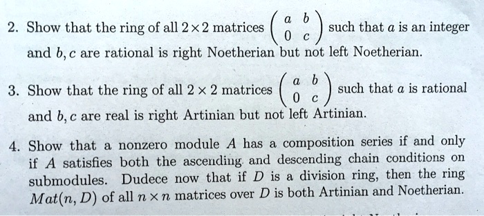 2. Show that the ring of all 2x2 matrices such that a is an integer and b, c are rational is ...