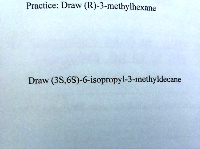 SOLVED: Practice: Draw (R)-3-methylhexane Draw (3S,6S)-6-isopropyl-3 ...