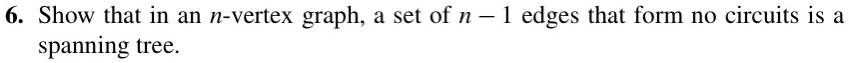 SOLVED: 6. Show that in an n-vertex graph, a set of n – 1 edges that ...