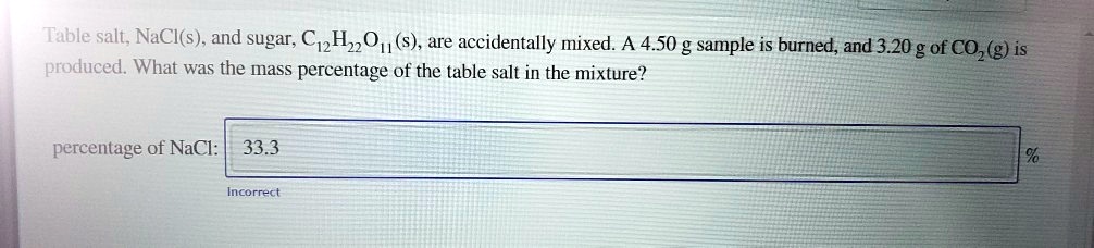 SOLVED: Table salt NaCI(s) . and sugar; C,zHyO, (), are accidentally mixed: A 4.50 g sample is ...