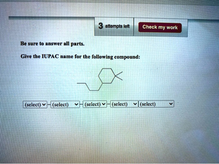 SOLVED: attempts lelt Check my work Be sure to answer all parts. Give the IUPAC name for the ...