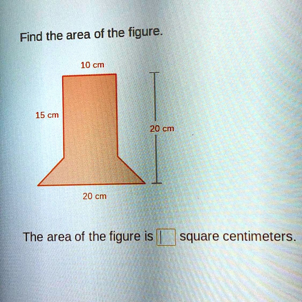 SOLVED: 'Find the area of the figure. 10 cm 15 cm 20 cm 20 cm The area ...