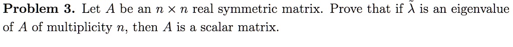 SOLVED: Problem 3. Let A be an n X n real symmetric matrix: Prove that if A is an eigenvalue of ...