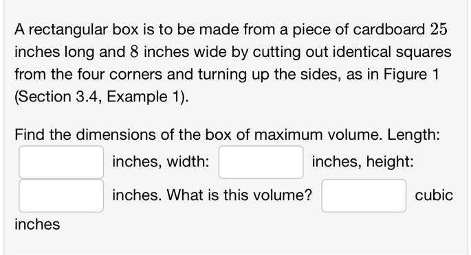 A rectangular box is to be made from a piece of cardboard 25 inches ...