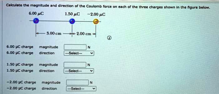 SOLVED: Calculate the magnitude and dlrection of the Coulomb force on each of the three charges ...