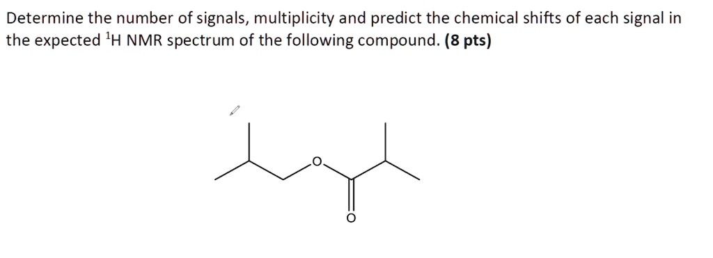 SOLVED: Determine the number of signals, multiplicity and predict the chemical shifts of each ...