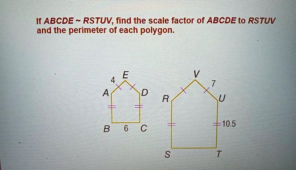 VIDEO solution: If ABCDE is similar to RSTUV, find the scale factor of ABCDE to RSTUV and the ...