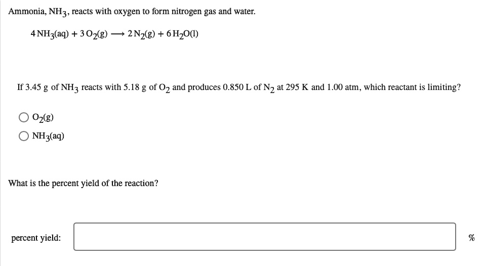 SOLVED: Ammonia; NH3, reacts with oxygen to form nitrogen gas and water ...