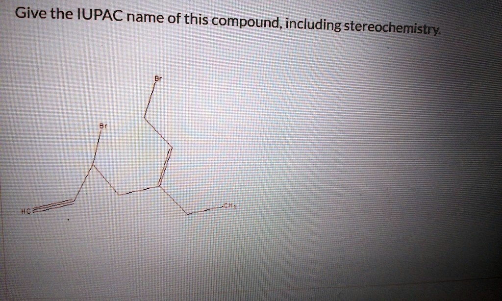 SOLVED: Give the IUPAC name of this compound, including stereochemistry 4C
