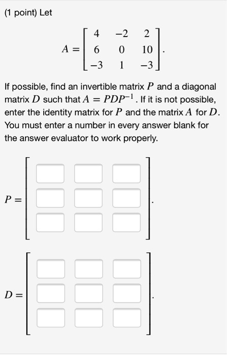 SOLVED: point) Let -2 A = -3 10 -3 If possible, find an invertible matrix P and a diagonal ...