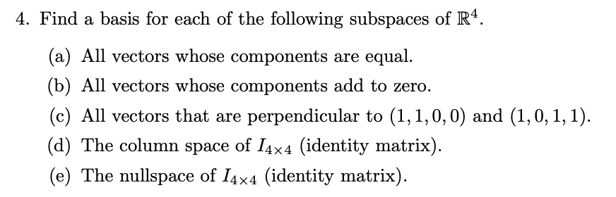 Find a basis for each of the following subspaces of R4: 1. All vectors whose components are ...