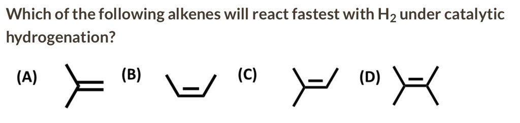 SOLVED: Which ofthe following alkenes will react fastest with Hz under ... SOLVED: Which ofthe following alkenes will react fastest with Hz under ...