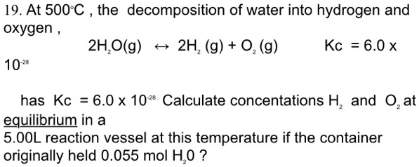 SOLVED:19. At 500C the decomposition of water into hydrogen and oxygen ...