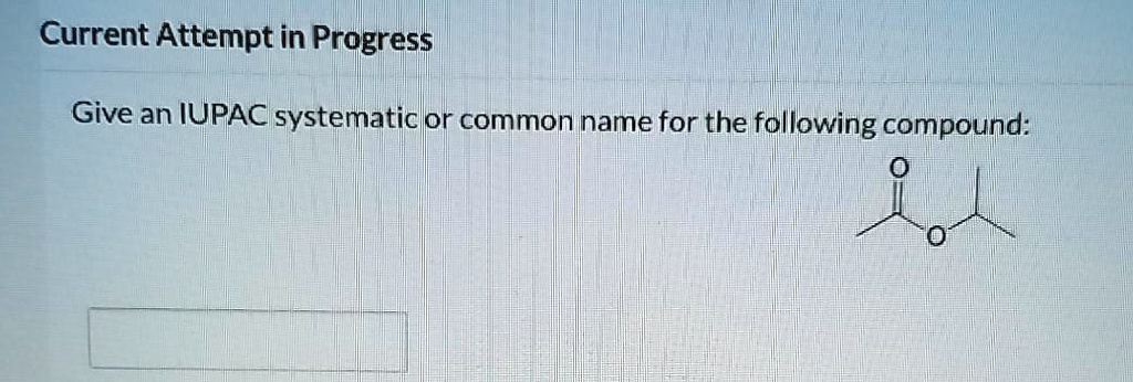 SOLVED: Current Attempt in Progress Give an IUPAC systematic or common name for the following ...