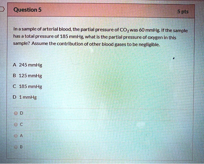 SOLVED: Question 5 5 pts In a sample of arterial blood, the partial ...
