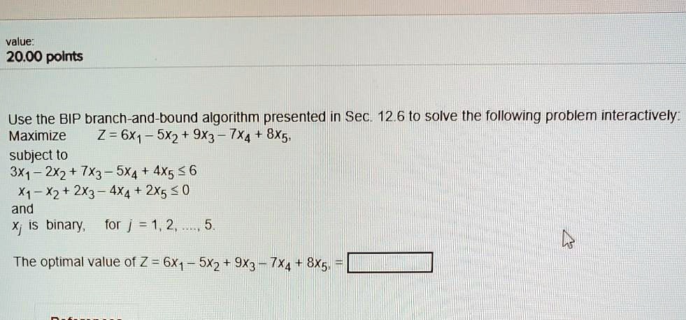 value 2000 polnts use the bip branch and bound algorithm presented in sec 126 to solve the ...