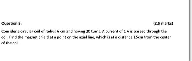 SOLVED: Question 5: (2.5 5 marks) Consider circular coil of radius 6 cm ...