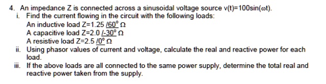 4. An impedance Z is connected across a sinusoidal voltage source v(t)=100sin(?t). i. Find the ...
