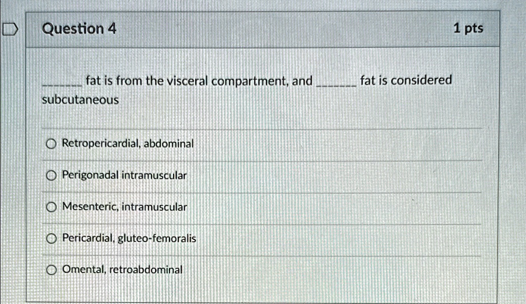Question 4 fat is from the visceral compartment, and fat is considered ...