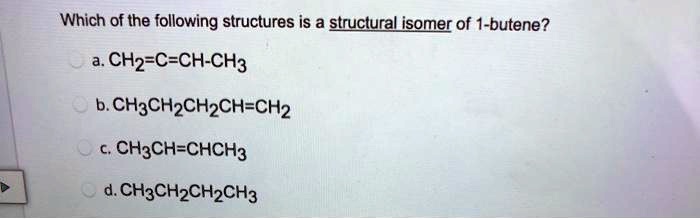 which of the following structures is a structural isomer of 1 butene ch2 c ch ch3 ch3ch2chzch ...