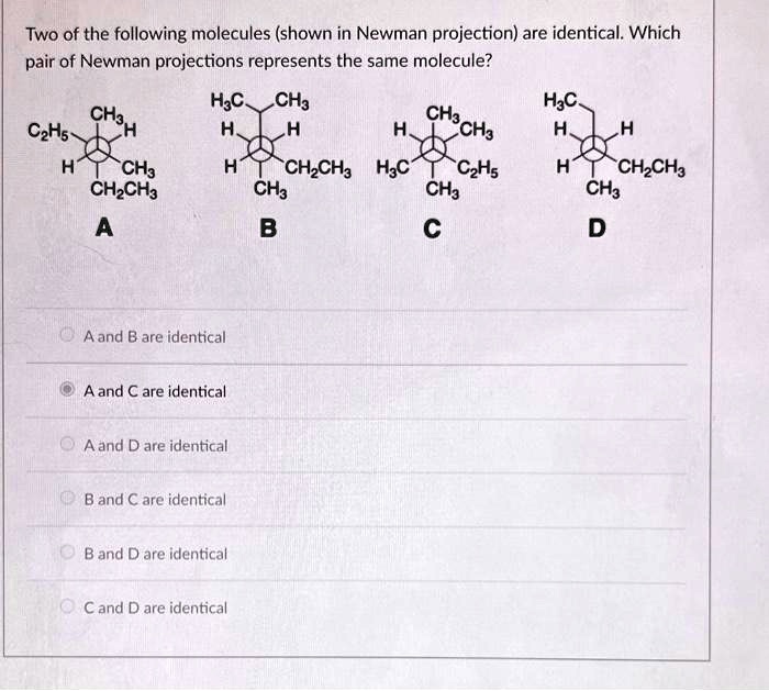 Two of the following molecules (shown in Newman projection) are identical. Which pair of Newman ...