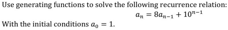 Solved Use Generating Functions To Solve The Following Recurrence Relation An 8an 1 10 N 1