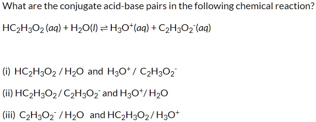 SOLVED: What are the conjugate acid-base pairs in the following chemical reaction? HC2H3O2 (aq ...