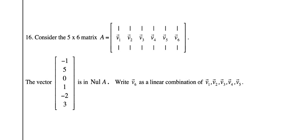VIDEO solution: Consider the 5 x 6 matrix A = -1 5 -2 3 The vector V is ...