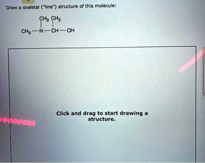 draw a skeletal line structure of this molecule chg cha cha ch oh click ...