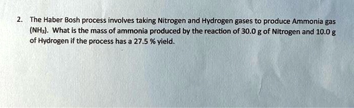 [GET ANSWER] 2. The Haber Bosh process involves taking Nitrogen and Hydrogen gases to produce ...