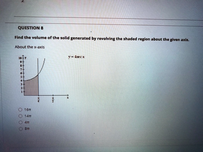 SOLVED: QUESTION 8 Find the volume of the solid generated by revolving the shaded region about ...