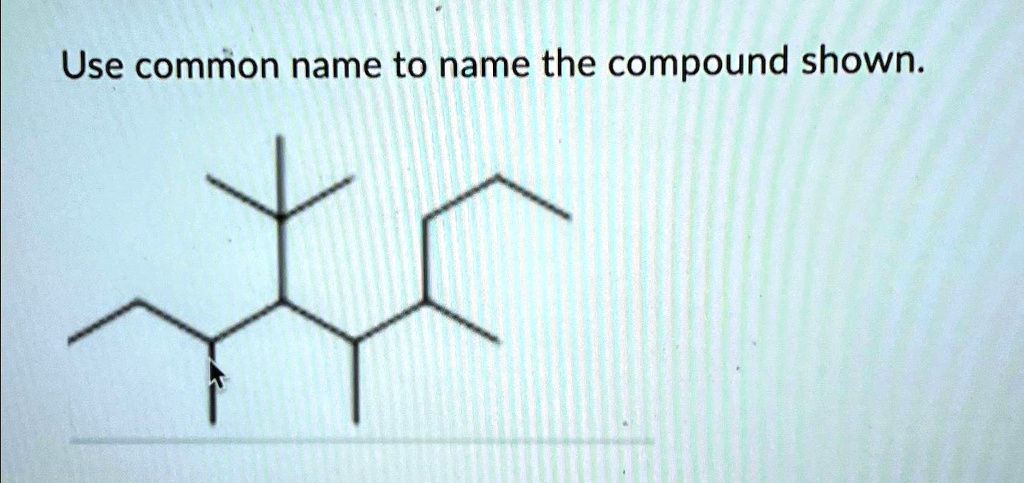 SOLVED: Use common name to name the compound shown. Use common name to ...