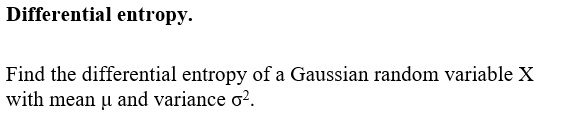Solved Differential Entropy Find The Differential Entropy Of A Gaussian Random Variable X With